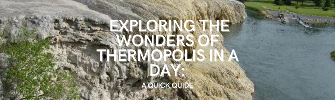 Exploring The Wonders Of Thermopolis In A Day: A Quick Guide - The ...