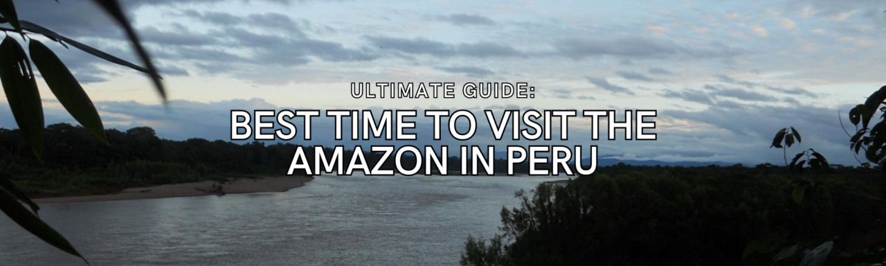Ultimate Guide: Best Time To Visit The Amazon In Peru - The World ...