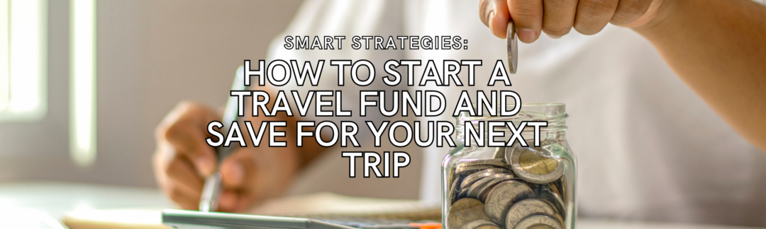 How To Start A Travel Fund And Save For A Trip