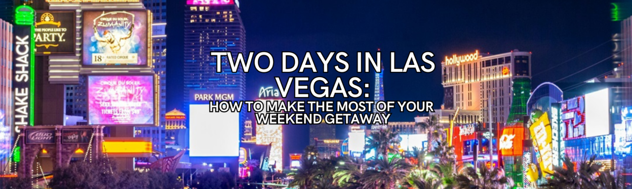 Two Days In Las Vegas: The Ultimate Weekend Getaway - The World Travel Girl
