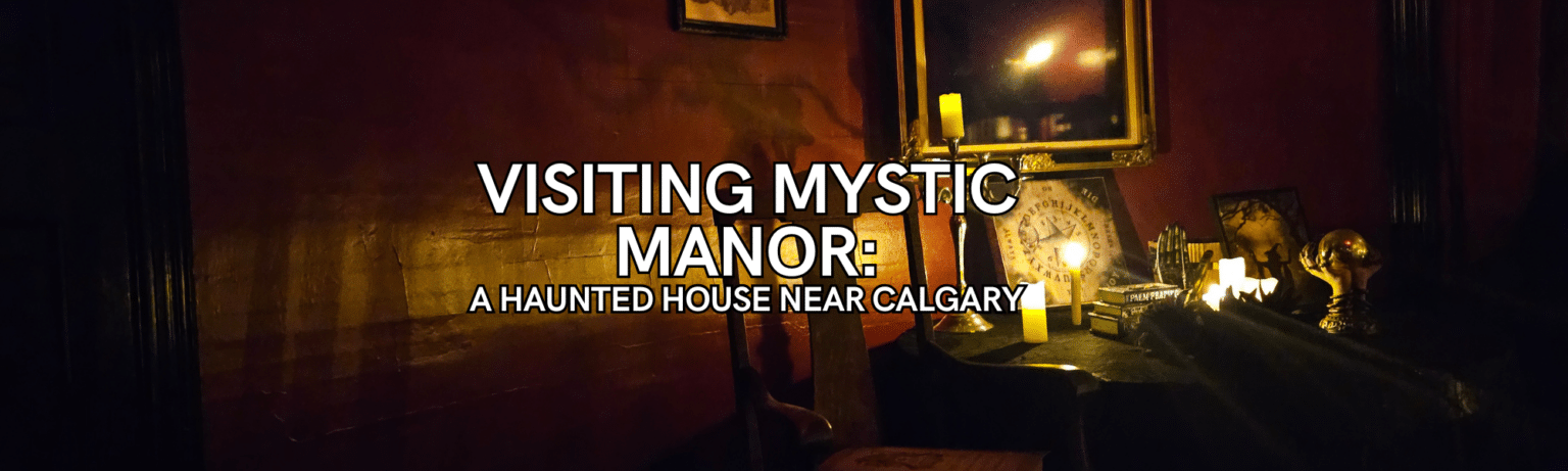 Visiting Mystic Manor: A Haunted House Near Calgary