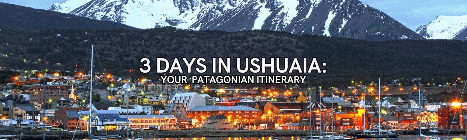 3 Days In Ushuaia: Your Patagonian Itinerary